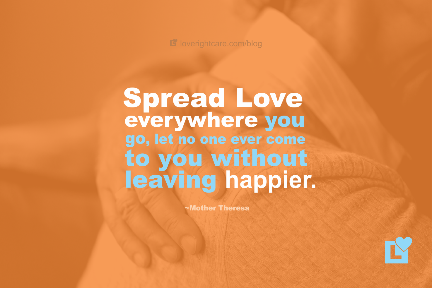 Spread Love Everywhere You Go Mother Theresa Quote Love Right Blog